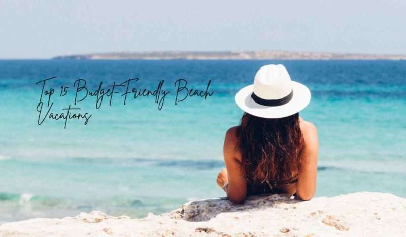 Top 15 Budget-Friendly Beach Vacations