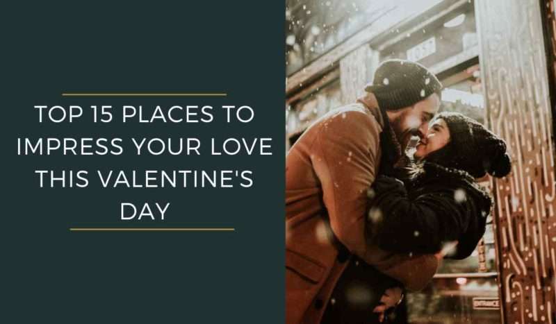 Top 15 Romantic Places to Impress Your Love this Valentine’s Day