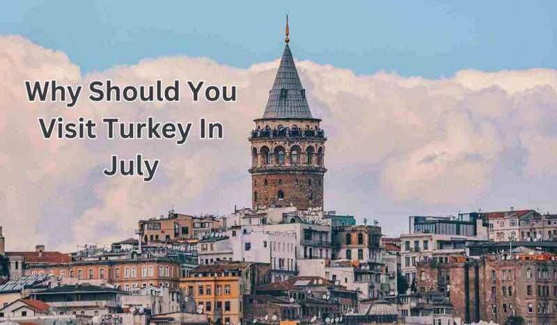 Visit Turkey in July: Sun, Sea, and Ancient Cities